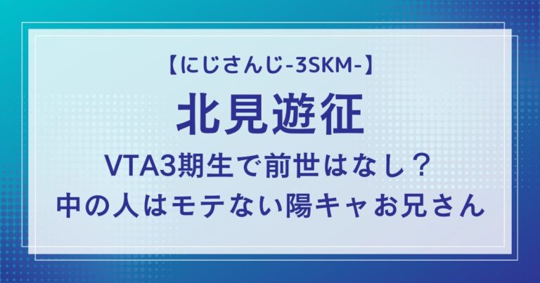 北見遊征はVTA3期生で前世はなし？中の人はモテない陽キャお兄さん | VTuberまとめ図鑑